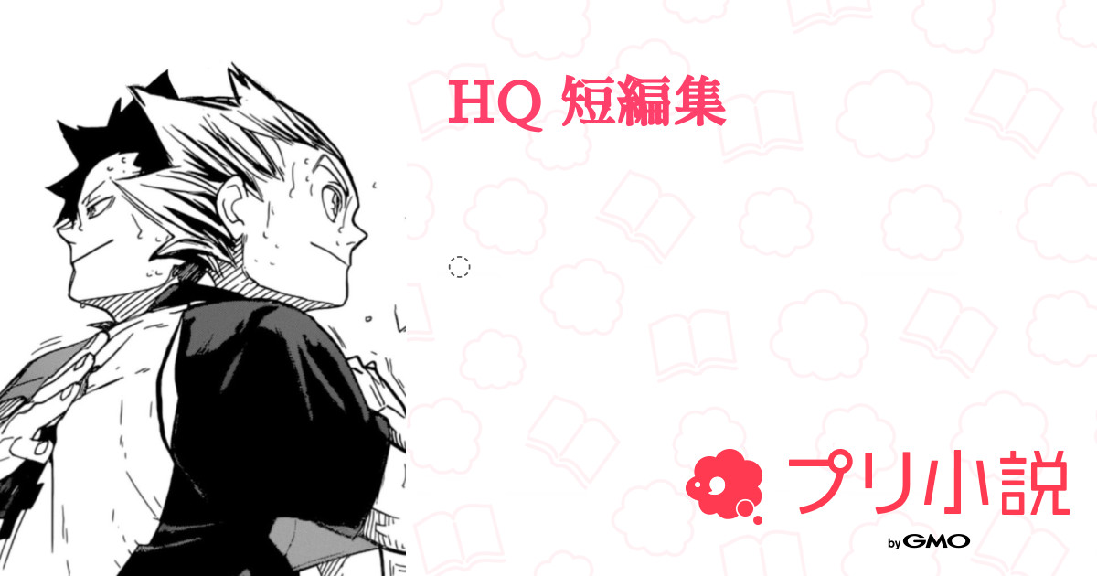 HQ 短編集 - 全4話 【連載中】（ユイナさんの夢小説） | 無料スマホ夢小説ならプリ小説 byGMO